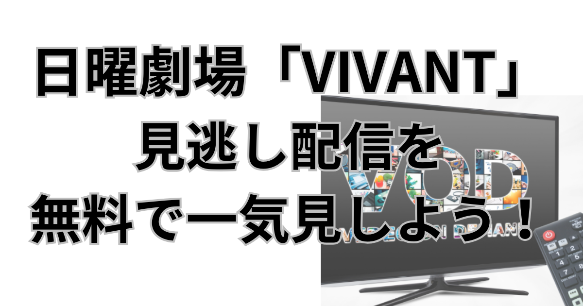 VIVANT（ヴィヴァン）の見逃し配信を無料で一気見しよう！